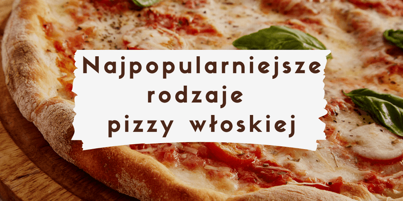Najpopularniejsze rodzaje pizzy włoskiej | blog Żywioł Zdrowia